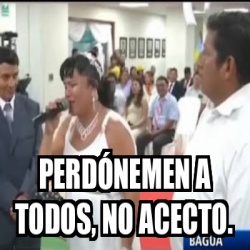 Meme Personalizado - Perdónemen a todos, no acecto. - 33498277