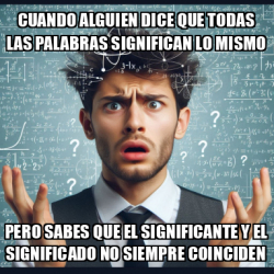Meme Personalizado - Cuando alguien dice que todas las palabras ...