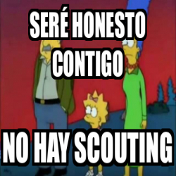 Meme Personalizado - Seré honesto contigo No hay scouting - 33499050