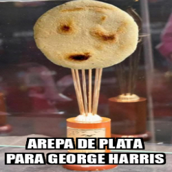 Meme Personalizado - Arepa de plata para George Harris - 33499531