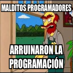 Meme Personalizado - Malditos programadores Arruinaron la programación ...