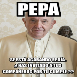 Meme Personalizado - Pepa Se está acabando el día. ¿ Has invitado a tus ...