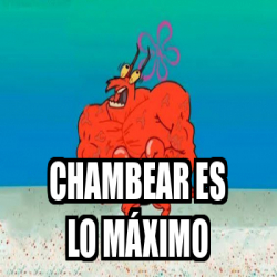 Meme Personalizado - Chambear es lo máximo - 33050882