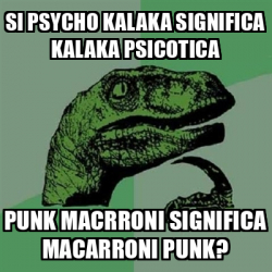 Meme Filosoraptor - si psycho kalaka significa kalaka psicotica punk ...