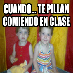 Meme Personalizado - cuando... te pillan comiendo en clase - 33051254