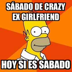 Meme Homer - Sábado de crazy ex girlfriend Hoy si es sabado - 33051589