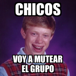 Meme Bad Luck Brian - chicos voy a mutear el grupo - 33051652