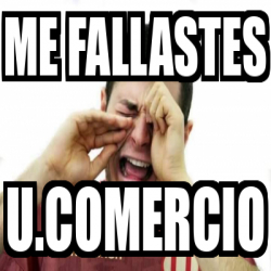 Meme Personalizado - ME FALLASTES U.COMERCIO - 33052157