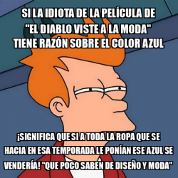 Meme Futurama Fry - si la idiota de la PELÍCULA de "el diablo viste a ...