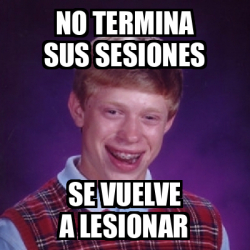 Meme Bad Luck Brian - No termina sus sesiones Se vuelve a lesionar ...