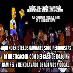 Meme Personalizado - AQUI NO EXISTE LOS CAVIARES SOLO PERIODISTAS DE ...