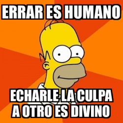 Meme Homer - errar es humano echarle la culpa a otro es divino - 33052626