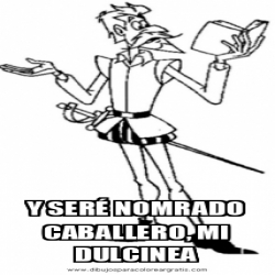 Meme Personalizado - Y seré nomrado caballero, mi Dulcinea - 33052646