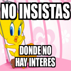 Meme Personalizado - No insistas Donde no hay interes - 33052863