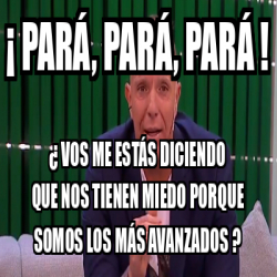 Meme Personalizado - ¡ Pará, pará, pará ! ¿ Vos me estás diciendo que ...