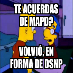 Meme Personalizado - Te acuerdas de MAPD? Volvió, en forma de DSNP ...