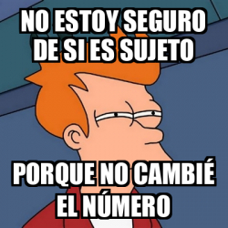 Meme Futurama Fry - No estoy seGURO de si es SUjeto porque no cambié el número - 33053700