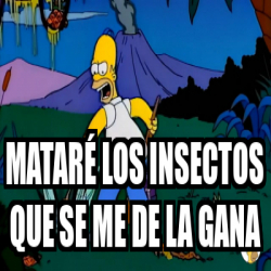 Meme Personalizado - Mataré los insectos que se me de la gana - 33054420