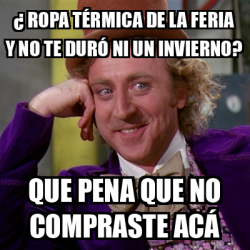 Meme Willy Wonka - ¿ Ropa térmica de la feria y no te duró ni un ...