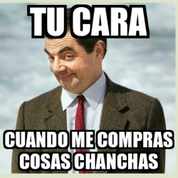 Meme Mr Bean - Tu cara Cuando me compras cosas chanchas - 33054614