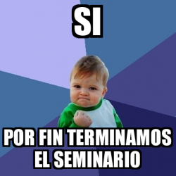 Meme Bebe Exitoso - Si POR FIN TERMINAMOS EL SEMINARIO - 33055943