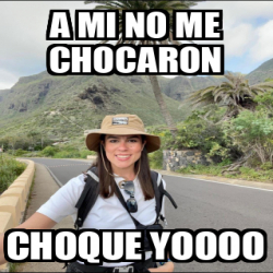 Meme Personalizado - A MI NO ME CHOCARON CHOQUE YOOOO - 33056069
