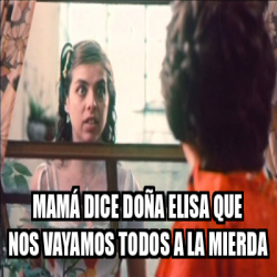 Meme Personalizado - Mamá dice doña Elisa que nos vayamos todos a la ...