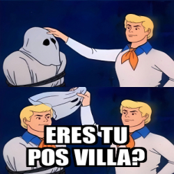 Meme Personalizado - Eres tu POS Villa? - 33056622