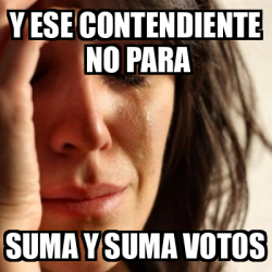 Meme Problems - y ese contendiente no para suma y suma votos - 33056764