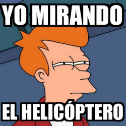 Meme Futurama Fry - Yo mirando El helicóptero - 33056920