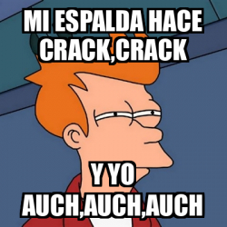 Meme Futurama Fry - Mi espalda hace crack,crack Y yo auch,auch,auch ...