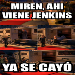 Meme Personalizado - Miren, ahi viene Jenkins Ya se cayó - 33057552