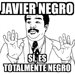 Meme Ay Si - Javier Negro Sí, es totalmente negro - 33057821