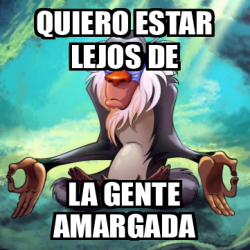 Meme Personalizado - Quiero estar lejos de la gente amargada - 33058392