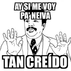 Meme Ay Si - Ay si me voy pa' neiva Tan creído - 33058448