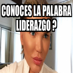 Meme Personalizado - Conoces la palabra liderazgo ? - 33058702