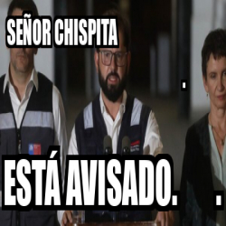 Meme Personalizado - Señor chispita . Está avisado. . - 33500788