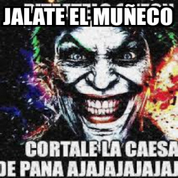 Meme Personalizado - JALATE EL MUÑECO - 33500824