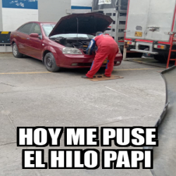 Meme Personalizado - Hoy me puse el hilo papi - 33500854