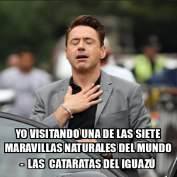 Meme Personalizado - yo visitando una de Las siete maravillas naturales ...
