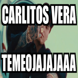 Meme Personalizado - carlitos vera temeojajajaaa - 33501758