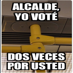 Meme Personalizado - Alcalde, yo voté Dos veces por usted - 33502903