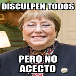 Meme Personalizado - Disculpen todos pero no acecto - 33503147