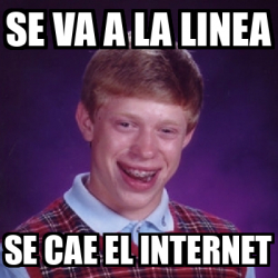 Meme Bad Luck Brian - Se va a la linea Se cae el internet - 33503348