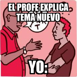 Meme Personalizado - El profe explica tema nuevo Yo: - 33503571
