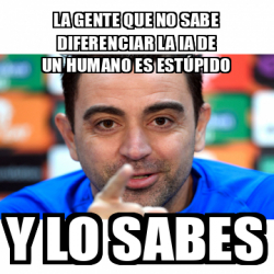 Meme Personalizado - la gente que no sabe diferenciar la ia de un ...