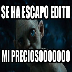 Meme Personalizado - Se ha escapo edith Mi preciosooooooo - 33503955