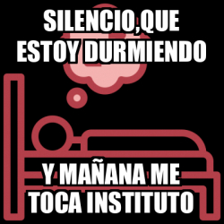 Meme Personalizado - Silencio,que estoy durmiendo Y mañana me toca ...