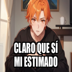 Meme Personalizado - Claro que sí mi estimado - 33504705