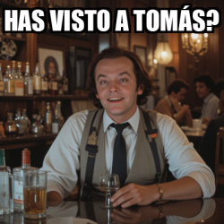 Meme Personalizado - Has visto a Tomás? - 33504782